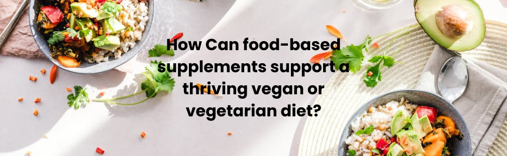 How Can Food-Based Supplements Support a Thriving Vegan or Vegetarian ...